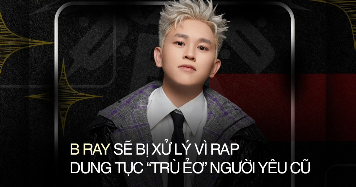Rap trù ẻo người yêu cũ, B Ray nhận cái kết đắng: Sở VH-TT nói gì?